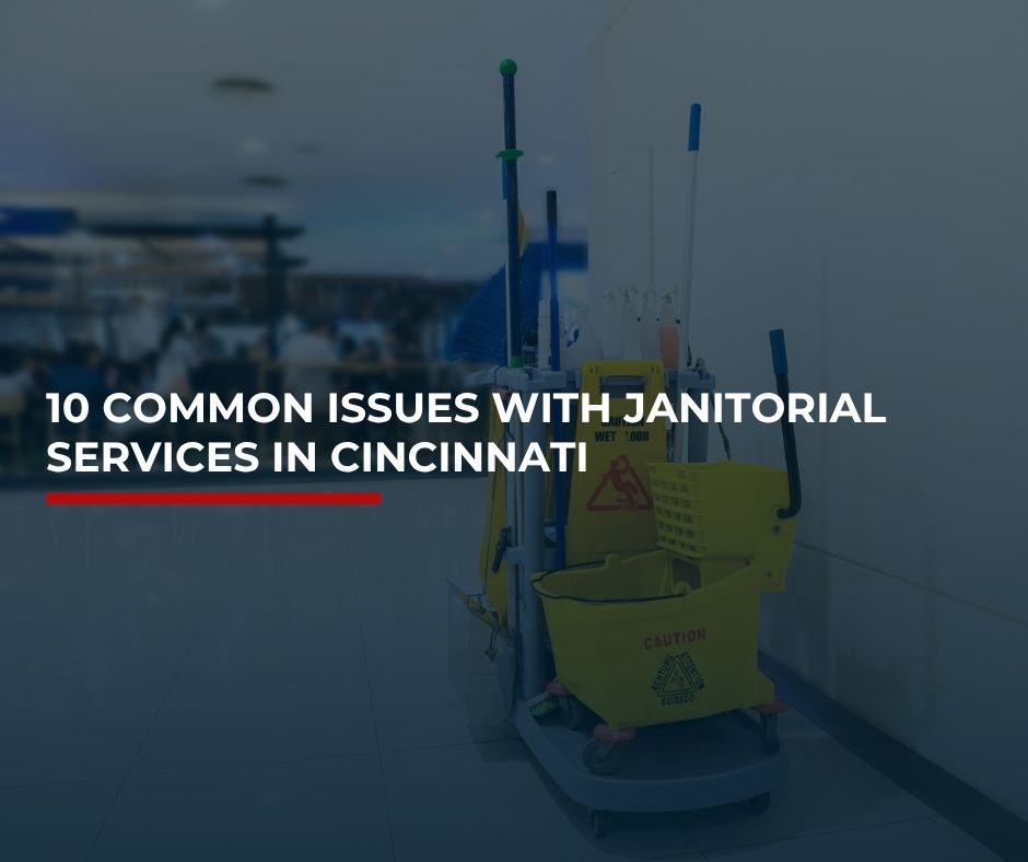 10 Common Issues with Janitorial Services in Cincinnati - NSG, Inc.